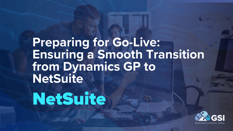 Preparing for Go-Live: Ensuring a Smooth Transition from Dynamics GP to NetSuite